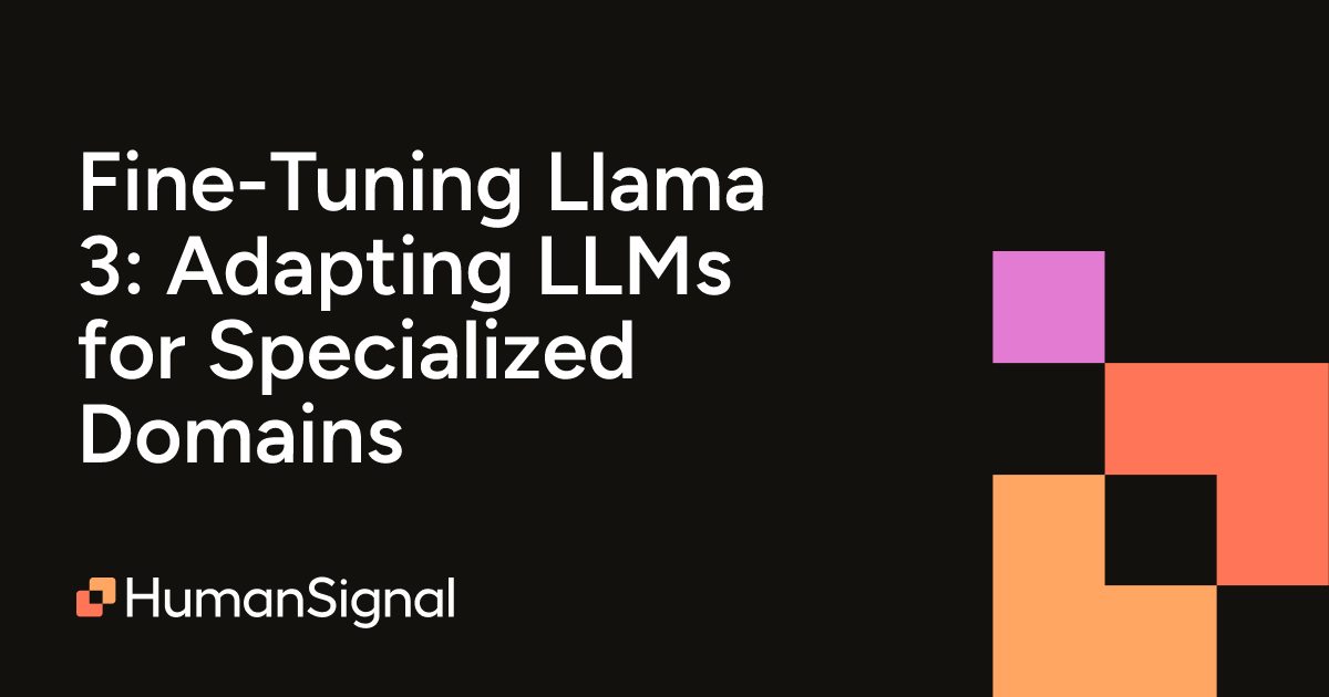 Fine-Tuning Llama 3: Adapting LLMs for Specialized Domains | HumanSignal
