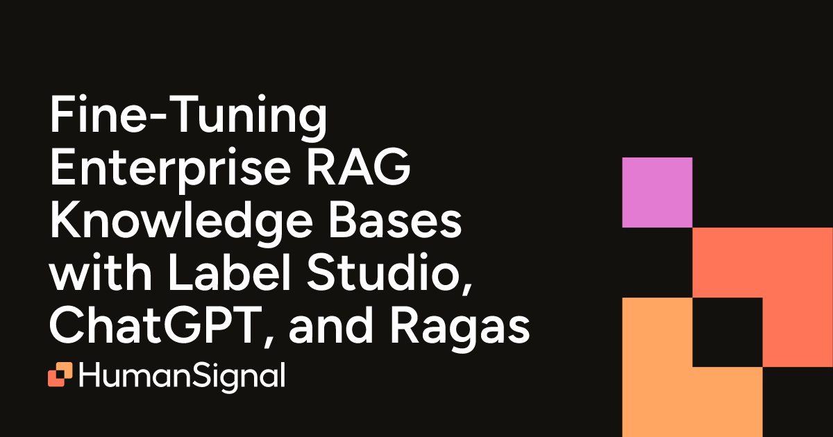 Fine-Tuning Enterprise RAG Knowledge Bases with Label Studio, ChatGPT ...