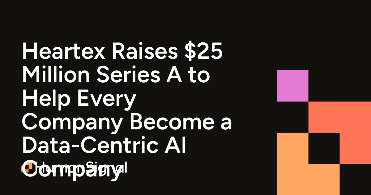 Heartex Raises $25 Million Series A to Help Every Company Become a Data-Centric AI Company ...