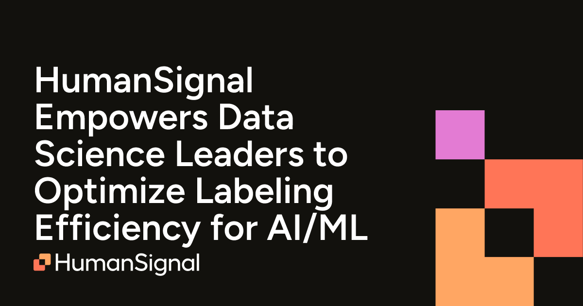 HumanSignal Empowers Data Science Leaders to Optimize Labeling ...