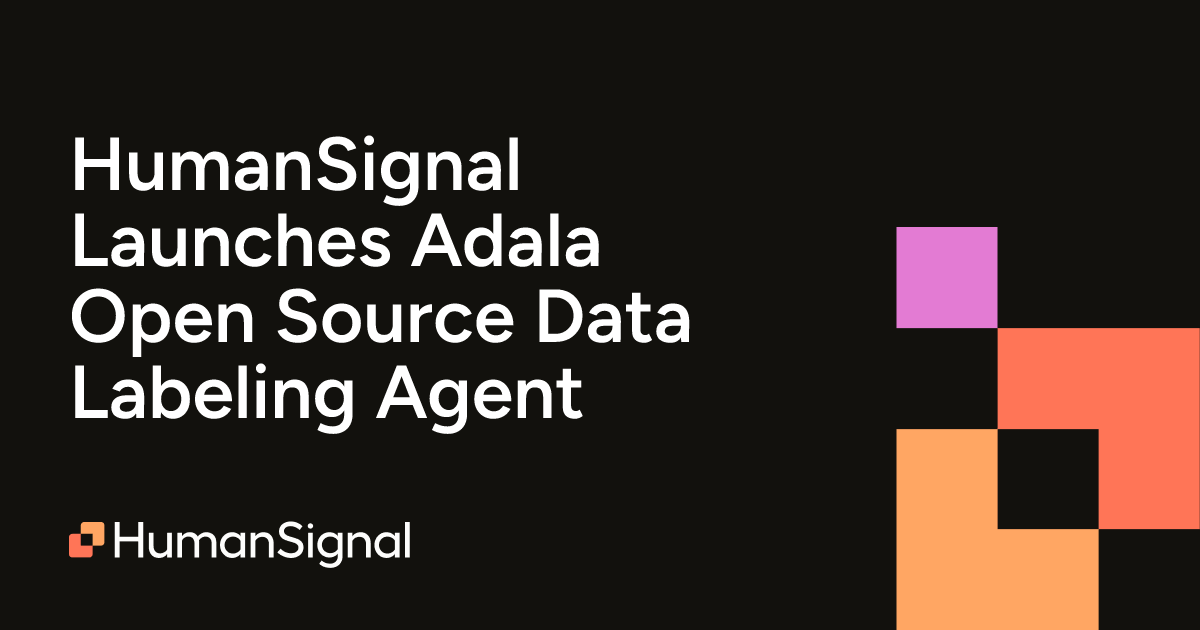 HumanSignal Launches Adala Open Source Data Labeling Agent | HumanSignal