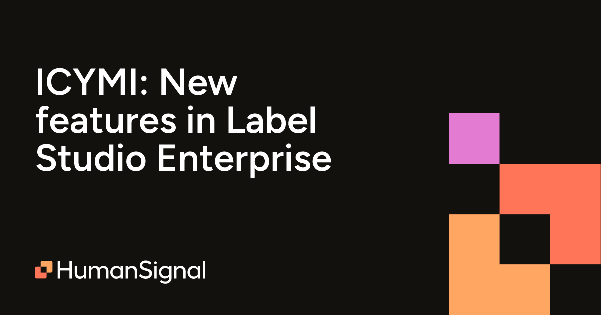 ICYMI: New features in Label Studio Enterprise | HumanSignal