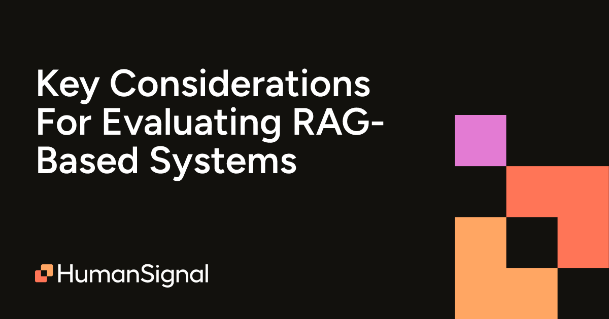 Key Considerations For Evaluating RAG-Based Systems | HumanSignal