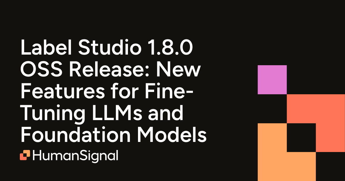 Label Studio 1.8.0 OSS Release: New Features for Fine-Tuning LLMs and ...