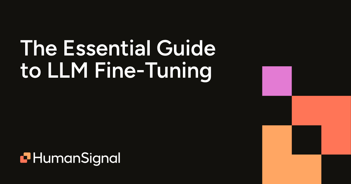 The Essential Guide To Llm Fine Tuning Humansignal