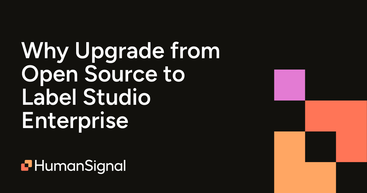 Why Upgrade from Open Source to Label Studio Enterprise | HumanSignal